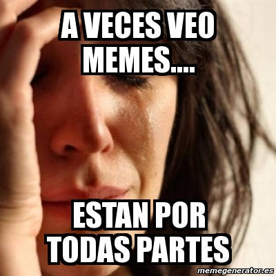 Meme Problems - a veces veo memes.... estan por todas partes - 485671