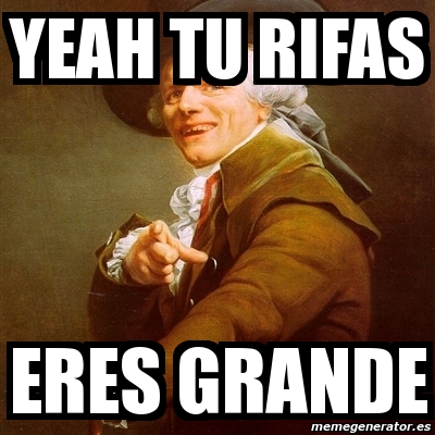 Meme Joseph Ducreux - yeah tu rifas eres grande - 485962