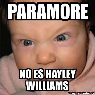 Meme Bebe furioso - PARAMORE NO ES HAYLEY WILLIAMS - 486829