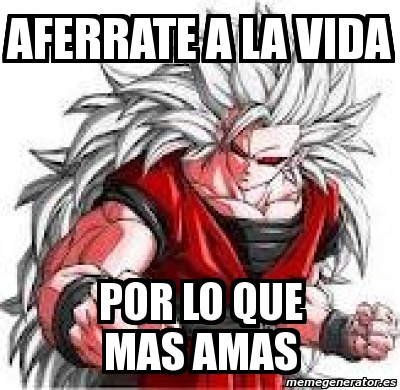 Meme Personalizado - AFERRATE A LA VIDA POR LO QUE MAS AMAS - 488024