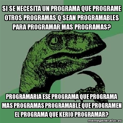 Meme Filosoraptor - SI SE NECESITA UN PROGRAMA QUE PROGRAME OTROS ...