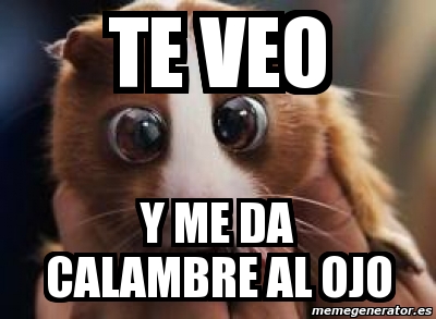 Meme Personalizado - te veo y me da calambre al ojo - 489733