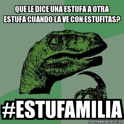 Meme Filosoraptor - que le dice una estufa a otra estufa cuando la ve ...