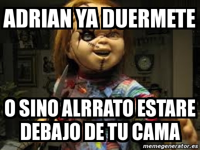 Meme Personalizado - adrian ya duermete o sino alrrato estare debajo de ...