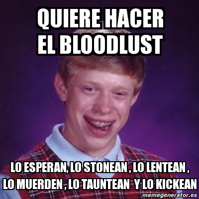 Meme Bad Luck Brian - Quiere hacer el bloodlust lo esperan, lo stonean ...