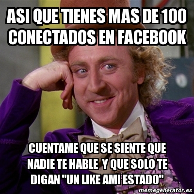 Meme Willy Wonka - asi que tienes mas de 100 conectados en facebook ...