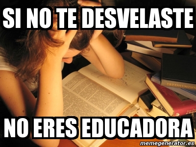Meme Personalizado - SI NO TE DESVELASTE NO ERES EDUCADORA - 493626