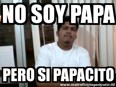 Meme Personalizado - no soy papa pero si papacito - 494893