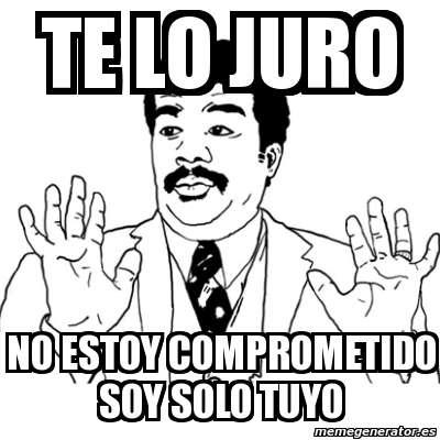 Meme Ay Si - te lo juro no estoy comprometido soy solo tuyo - 495150