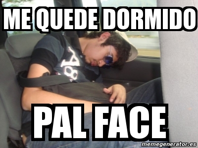 Meme Personalizado - me quede dormido pal face - 498830