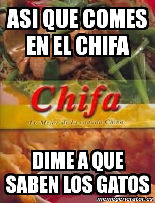 Meme Personalizado - asi que comes en el chifa dime a que saben los ...