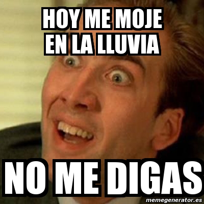 Meme No me digas - hoy me moje en la lluvia no me digas - 499932