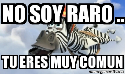 Meme Personalizado - no soy raro .. TU ERES MUY COMUN - 50918