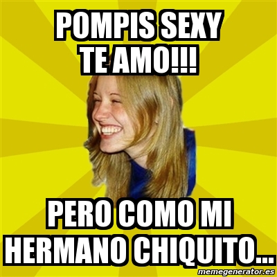 Meme Trologirl - Pompis sexy te amo!!! pero como mi hermano chiquito ...