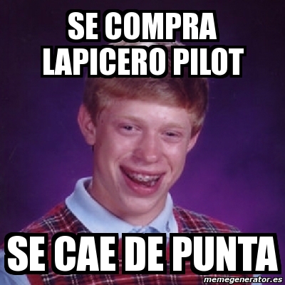 Meme Bad Luck Brian - se compra lapicero pilot se cae de punta - 53087