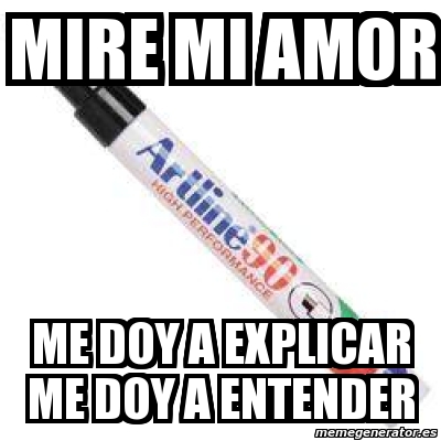 Meme Personalizado - Mire mi amor me doy a explicar me doy a entender ...