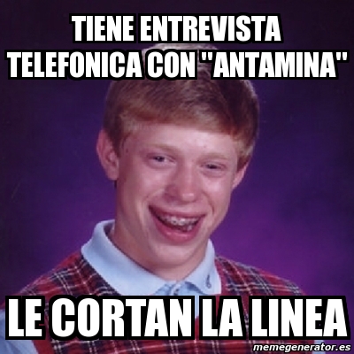 Meme Bad Luck Brian - TIENE ENTREVISTA TELEFONICA CON "ANTAMINA" le ...