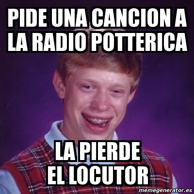 Meme Bad Luck Brian - PIDE UNA CANCION A LA RADIO POTTERICA LA PIERDE ...