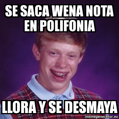 Meme Bad Luck Brian - Se saca wena nota en polifonia llora y se desmaya ...
