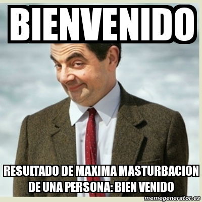 Meme Mr Bean - bienvenido resultado de maxima masturbacion de una ...