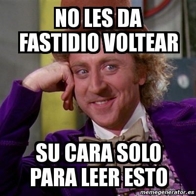Meme Willy Wonka - No les da fastidio VOLTEAR su cara solo para leer ...