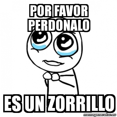 Meme Por favor - por favor perdonalo es un zorrillo - 500141