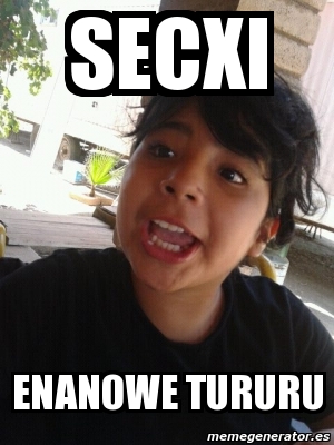 Meme Personalizado - secxi enanowe tururu - 500245