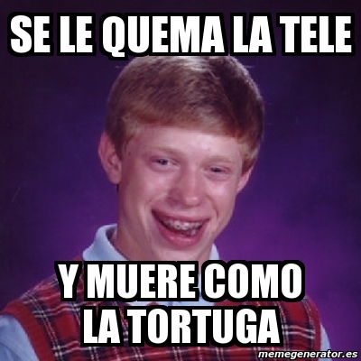 Meme Bad Luck Brian - se le quema la tele y muere como la tortuga - 500770
