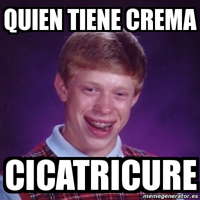 Meme Bad Luck Brian - quien tiene crema Cicatricure - 502667