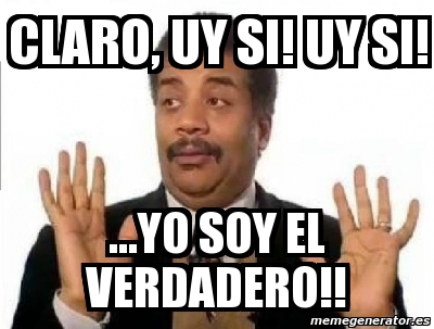 Meme Personalizado - claro, uy si! uy si! ...yo soy el verdadero!! - 505774