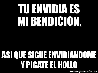 Meme Personalizado - TU ENVIDIA ES MI BENDICION, ASI QUE SIGUE ...