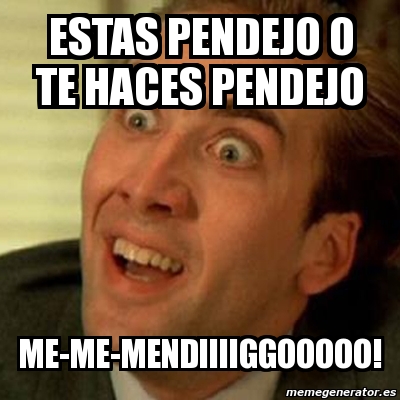 Meme No me digas - Estas pendejo o te haces pendejo me-me ...