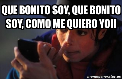 Meme Personalizado - que bonito soy, que bonito soy, como me quiero yo ...