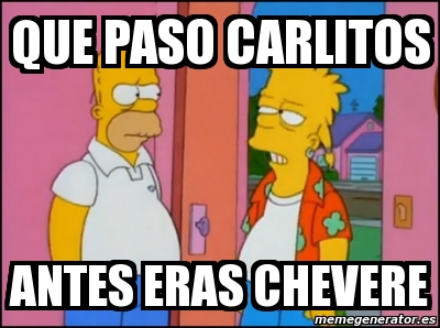 Meme Personalizado - que paso carlitos antes eras chevere - 508820