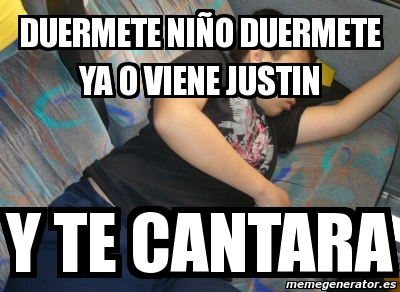 Meme Personalizado - duermete niÃ±o duermete ya o viene justin y te ...