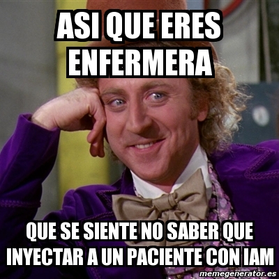 Meme Willy Wonka - asi que eres enfermera que se siente no saber que ...