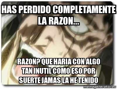 Meme Personalizado - has perdido completamente la razon... razon? que ...