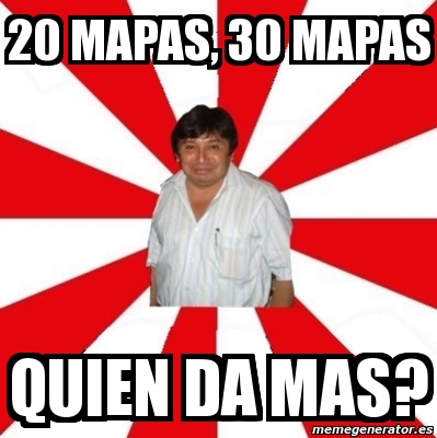 Meme Personalizado - 20 mapas, 30 mapas quien da mas? - 514004