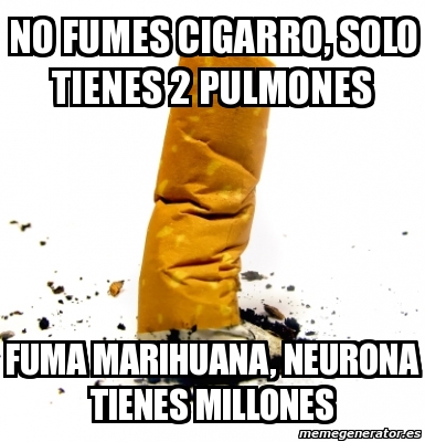 Meme Personalizado - no fumes cigarro, solo tienes 2 pulmones fuma ...