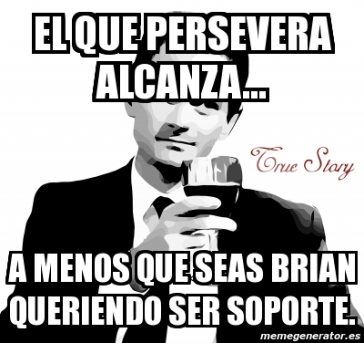 Meme Personalizado - El que persevera alcanza... a menos que seas brian ...