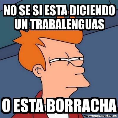 Meme Futurama Fry - no se si esta diciendo un trabalenguas o esta ...