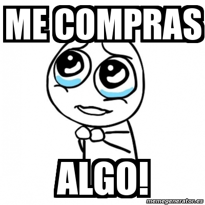 Meme Por favor - ME COMPRAS aLGO! - 519049