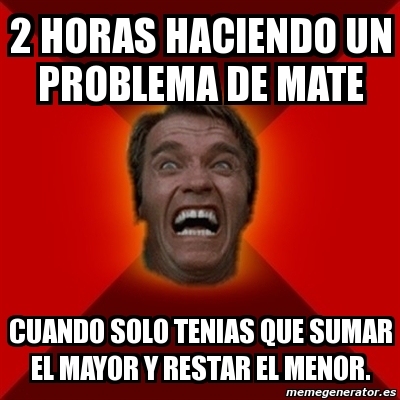Meme Arnold - 2 horas haciendo un problema de mate cuando solo tenias ...