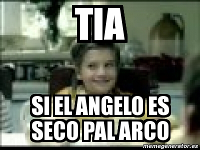 Meme Personalizado - tIA si el angelo es seco pal arco - 520686