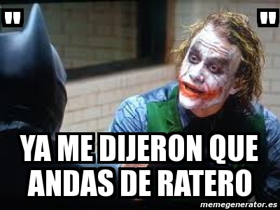 Meme Personalizado - " " ya me dijeron que andas de ratero - 521041