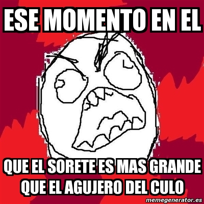 Meme Rage FU - ese momento en el que el sorete es mas grande que el ...