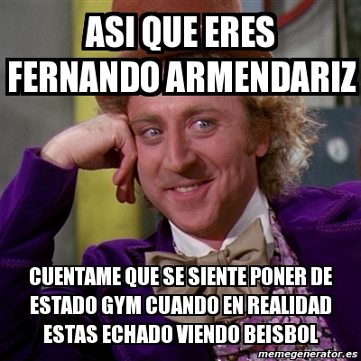 Meme Willy Wonka - asi que eres fernando armendariz cuentame que se ...