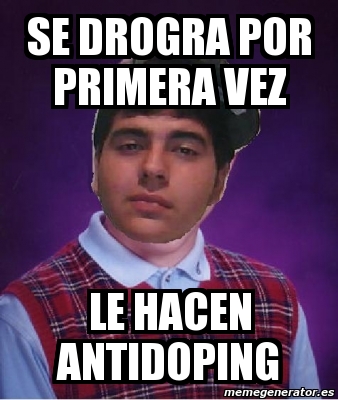 Meme Personalizado - Se drogra por primera vez Le hacen antidoping - 523753
