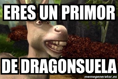 Meme Personalizado - eres un primor de dragonsuela - 524941