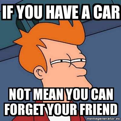 Meme Futurama Fry - If you have a car Not mean you can Forget your ...